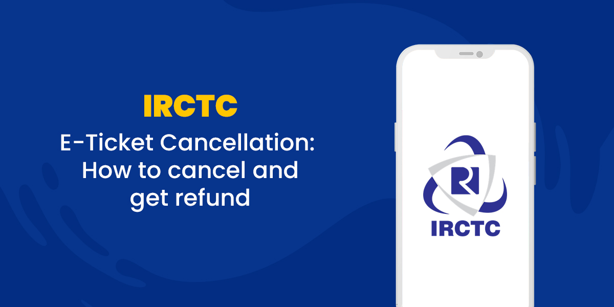 IRCTC E-Ticket Cancellation: How to cancel and get refund