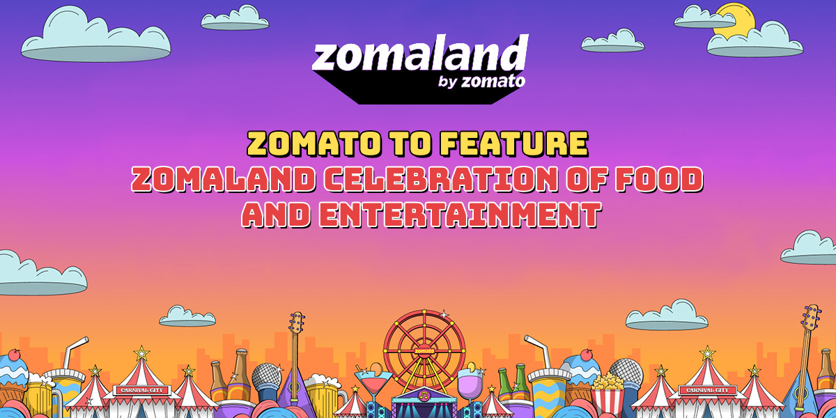 Zomato to Feature Zomaland - Celebration of Food and Entertainment