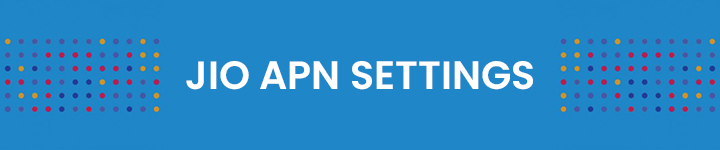 Jio APN Settings: Guide to changing Reliance Jio APN Settings for ...